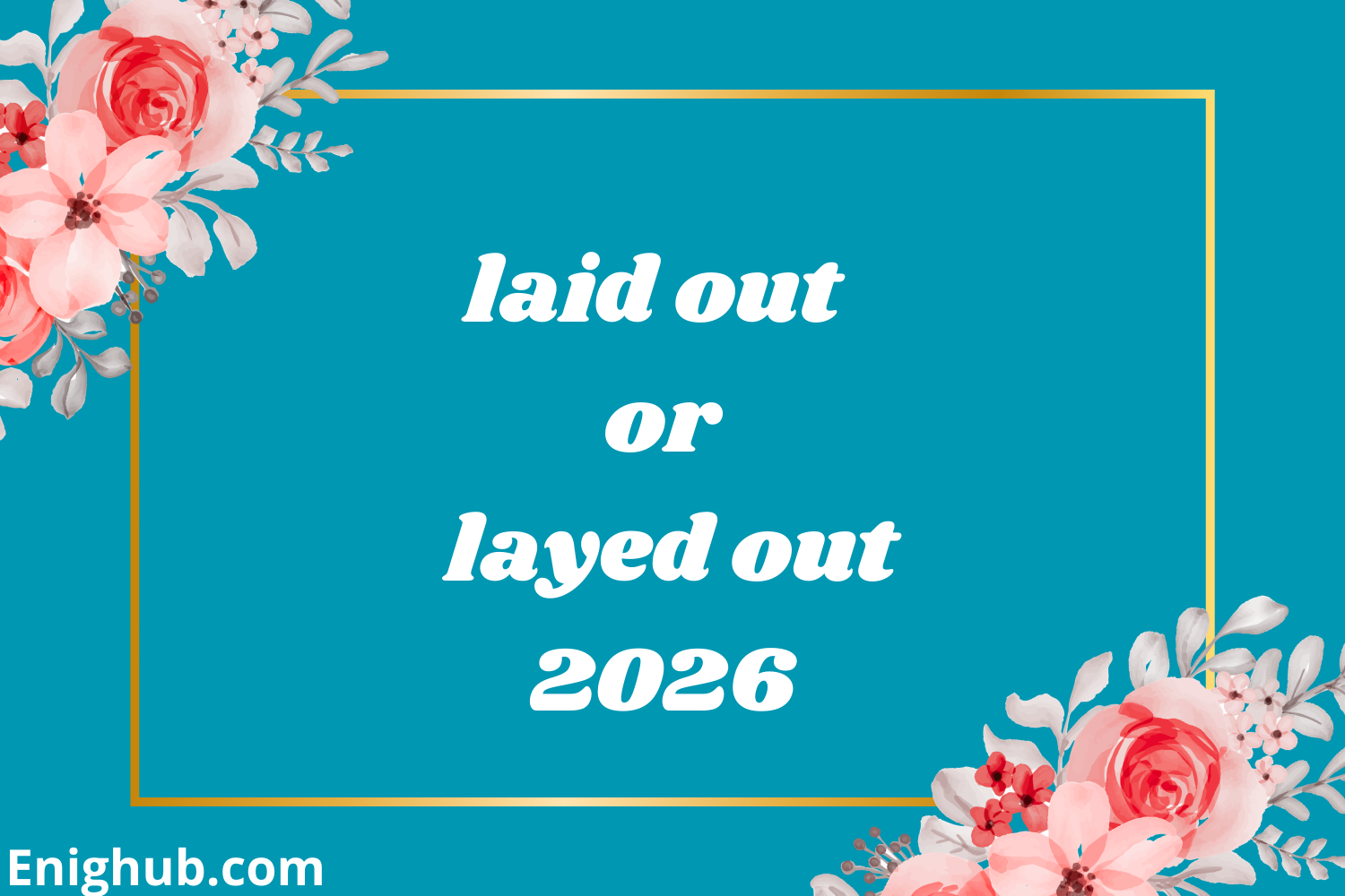 Laid Out or Layed Out – The Simple Grammar Difference Everyone Should ...